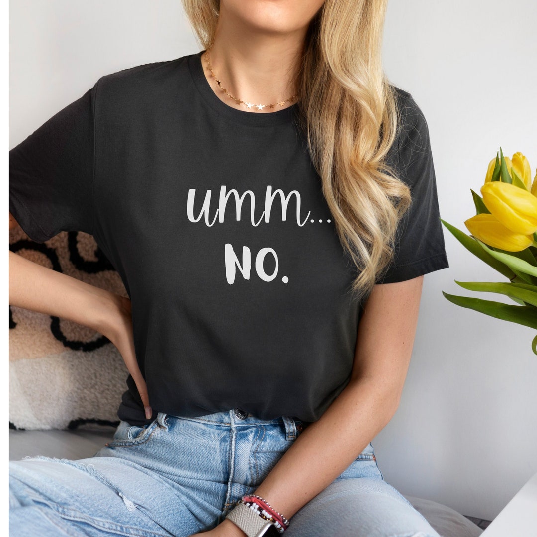 Umm...no Shirt, Um No Tee, Ummm T Shirt, Umm Shirt, Funny Shirt, Um No ...