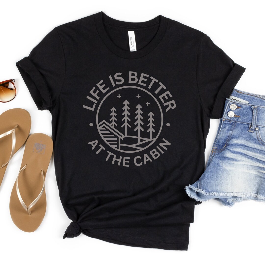 Cabin T-shirt, Life is Better at the Cabin, Cabin Shirt, Cabin Life ...