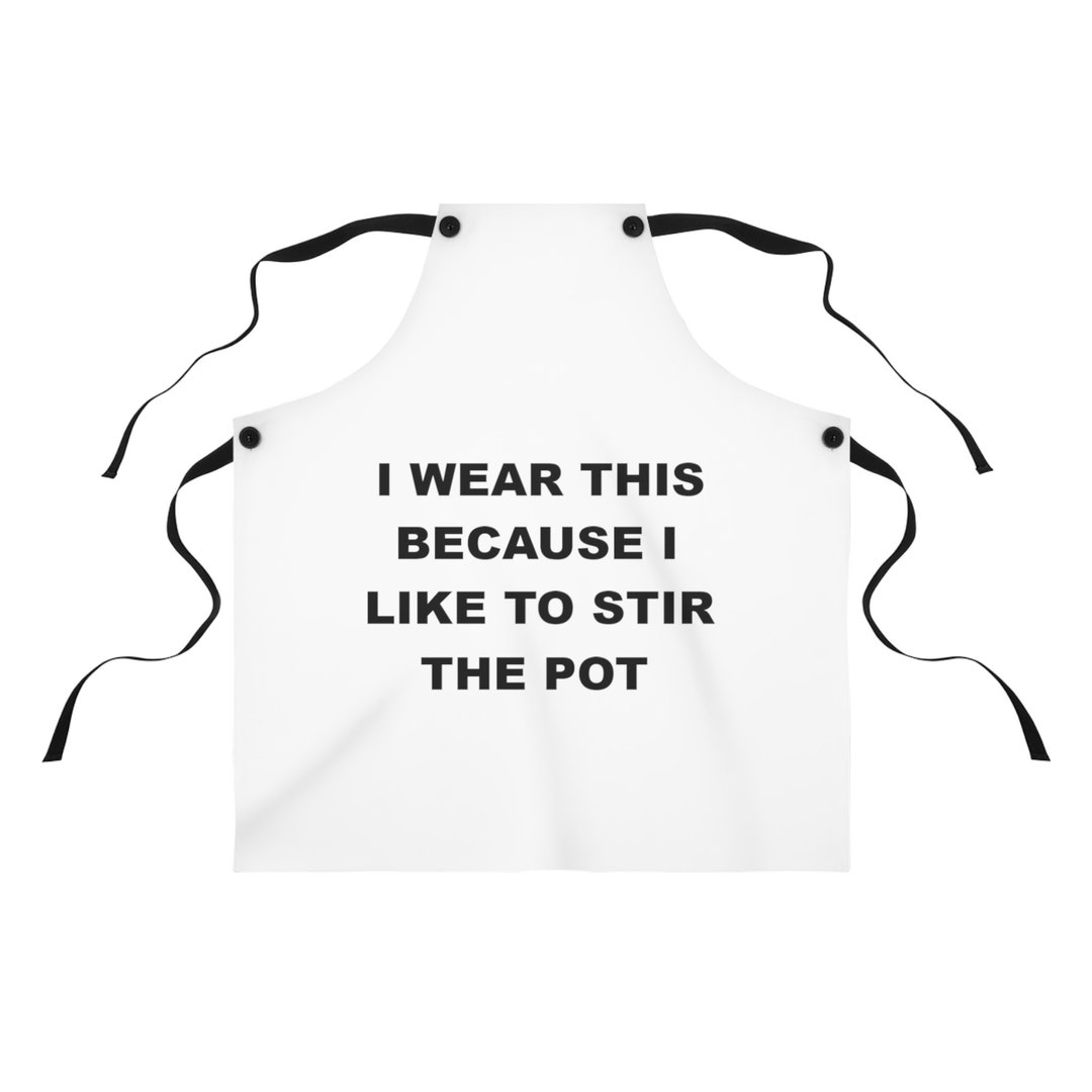 Apron AOP I Wear This Because I Like to Stir the Pot Cause Trouble ...