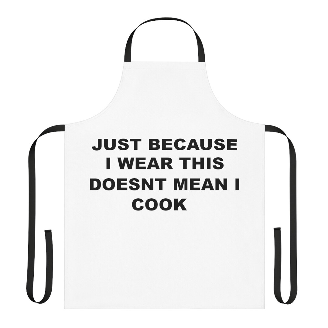Apron AOP Just Because I Wear This Doesnt Mean I Cook Funny Joke Baking ...