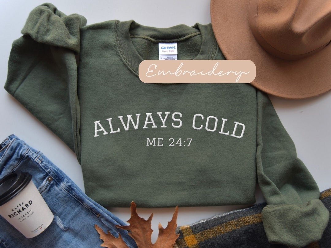 Always Cold Me 24 7 Sweatshirt Embroidered, Yes I'm Always Cold ...