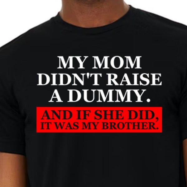 My Mom Didnt Raise No Dummy And If She Did It Was My Brother Etsy