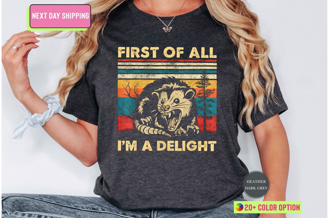 First of All I'm A Delight Shirt, Angry Possum Shirt, Sarcastic Shirt ...
