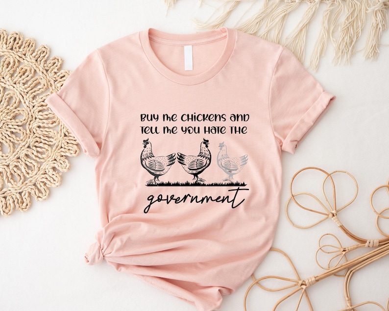 Buy Me Chickens and Tell Me You Hate the Government T-shirt, Funny ...