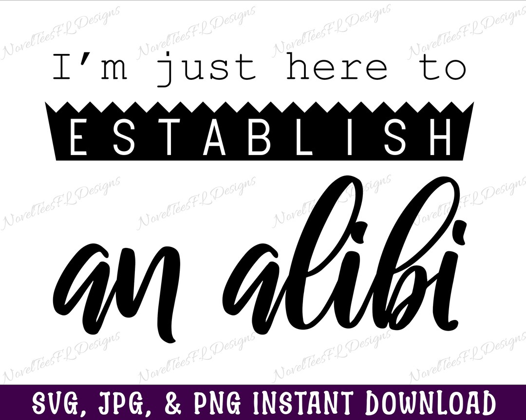 I'm Just Here to Establish an Alibi SVG PNG PDF, Snarky Quote Svg ...