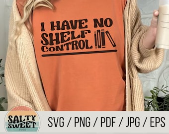 I Have No Shelf Control Svg, Png, Pdf, Booktok Gift, Book Nerd T-shirt ...