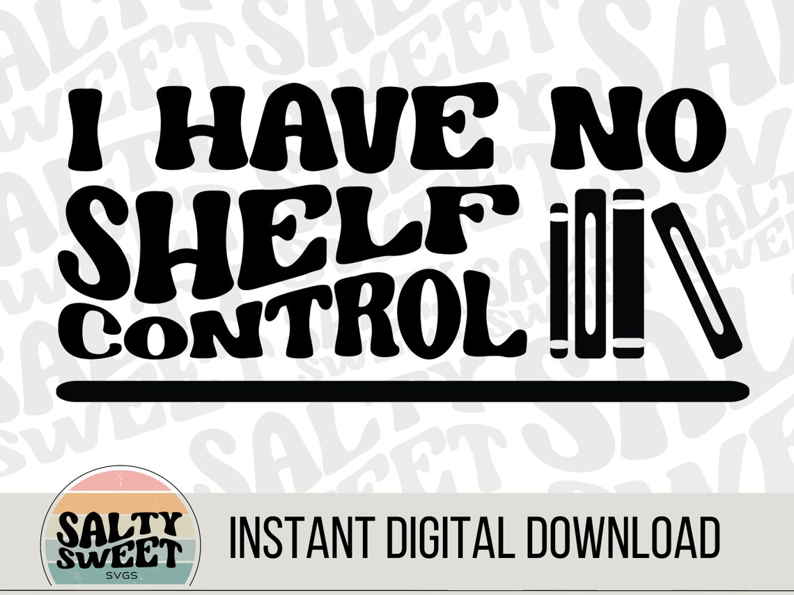 I Have No Shelf Control SVG – Book Lover Humor, Customizable Design ...