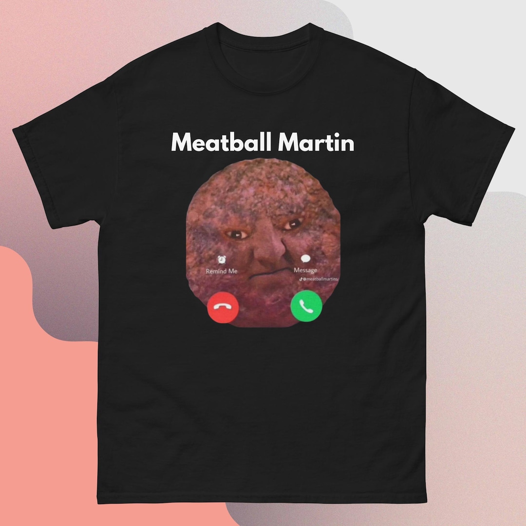 Meatball Martin is Calling, Funny Meme Shirt Apparel Gift Idea, Heavy ...