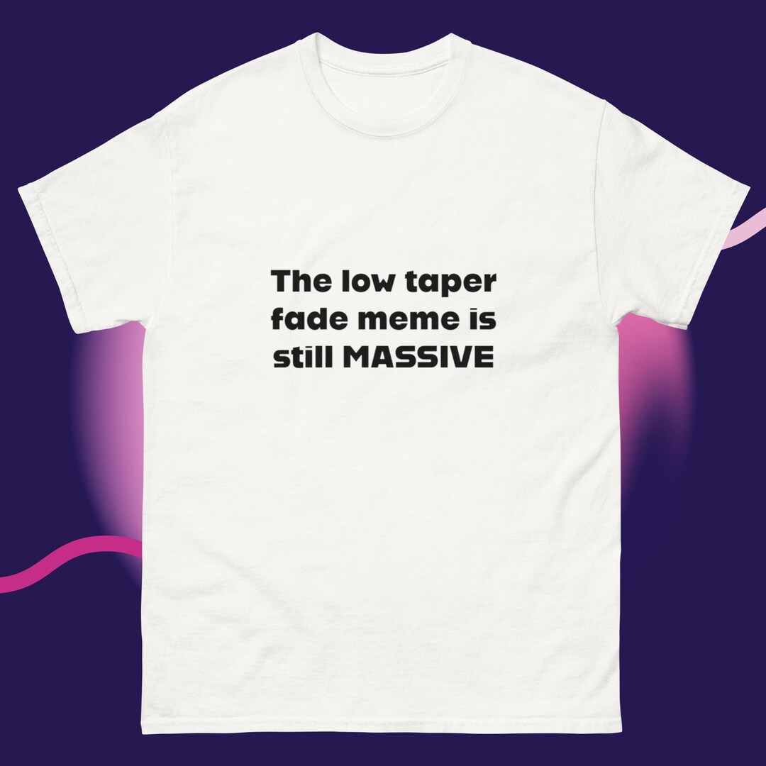 Low Taper Fade Tee, Still Massive Meme, the Low Taper Meme is Still ...