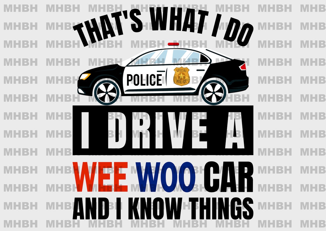 PNG - I Drive a Wee Woo Car - Police Officer - Sublimation - T-shirt ...