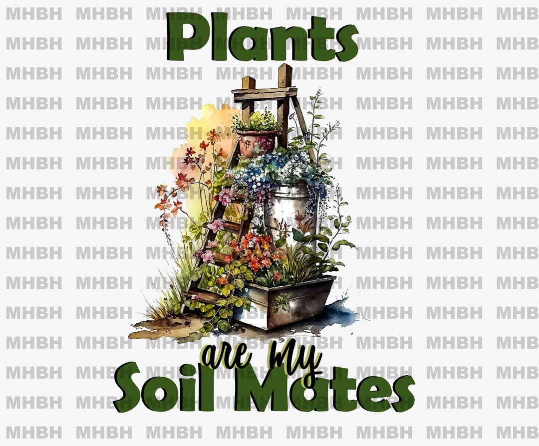 Plants Are My Soil Mates - Plant Lover - PNG - Sublimation - T-shirt ...