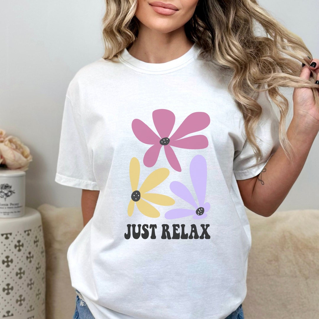 Just Relax Shirt, Floral Shirt, Flower Shirt, Inspirational Shirt ...