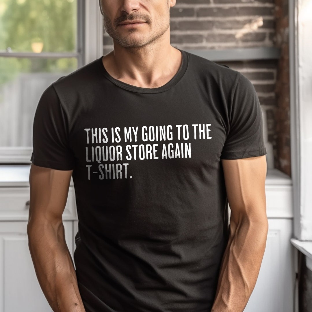 Going to the Liquor Store Shirt | Funny Alcohol Shirt, Drinking Shirt ...
