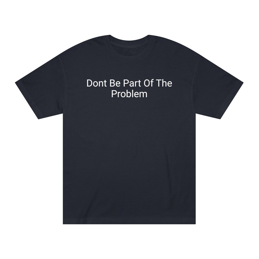 Be the Entire Problem Funny Meme Shirt - Etsy