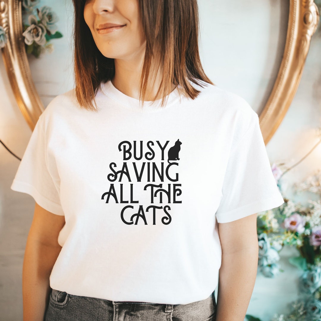 Busy Saving All the Cats, Cat Shirt, Cat Rescue Shirt, Cat Mom Shirt ...