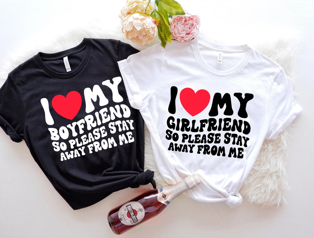 I Love My Girlfriend So Stay Away From Me T Shirt Funny Etsy