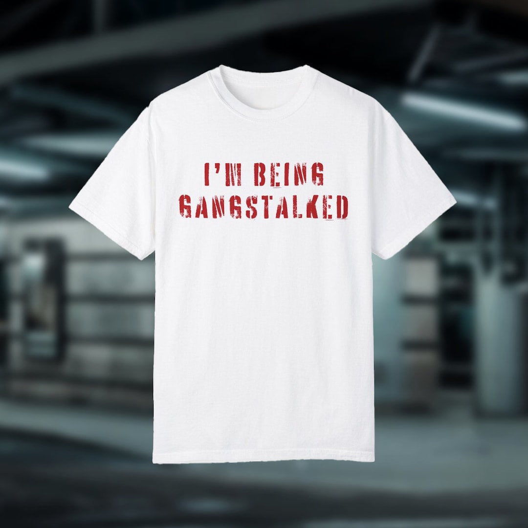 I'm Being Gangstalked Unisex Shirt | Meme | Funny | Gift Idea - Etsy
