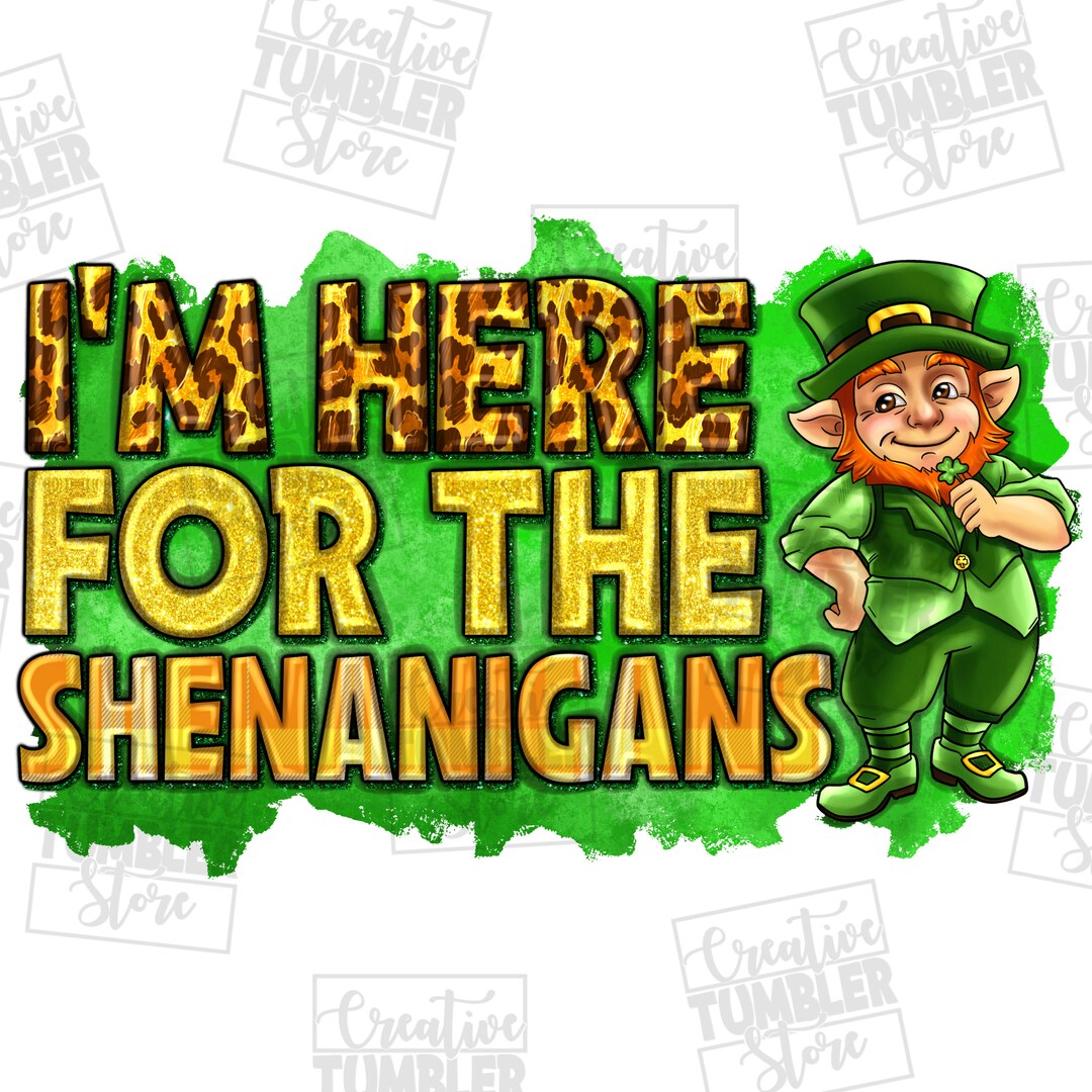 I'm Here for the Shenanigans Png Sublimation Design Download, St ...