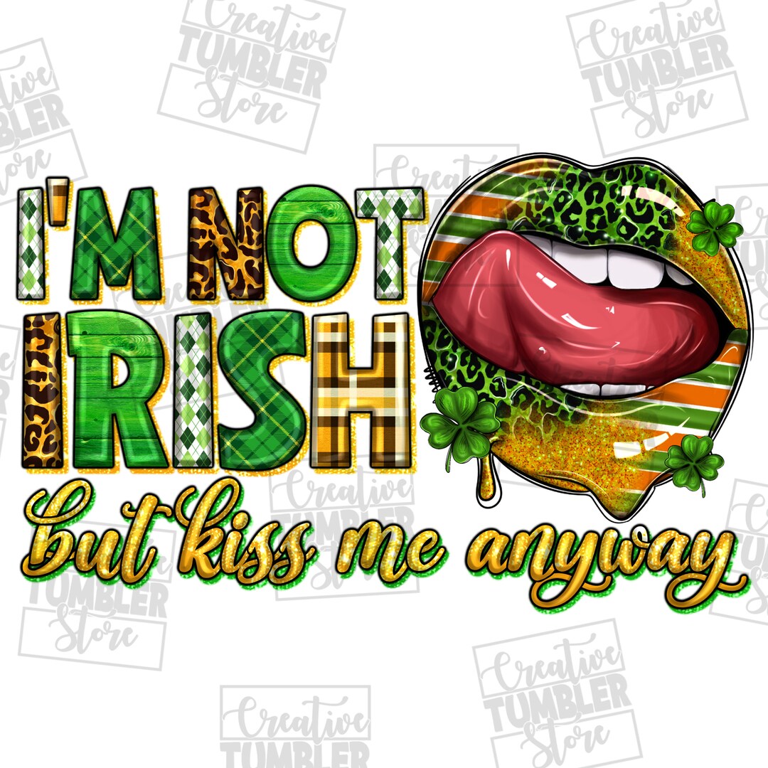 I'm Not Irish but Kiss Me Anyway Png Sublimation Design Download, St ...