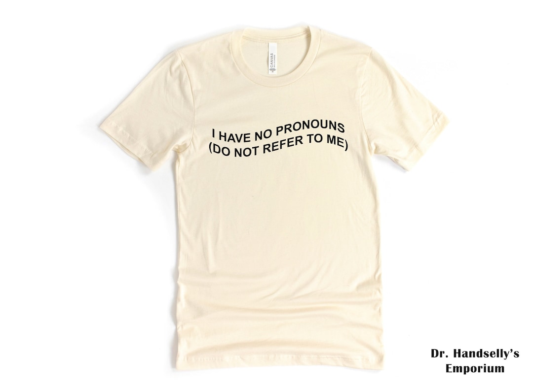 I Have No Pronouns Do Not Refer to Me Shirt, Bella Canvas Funny T-shirt ...