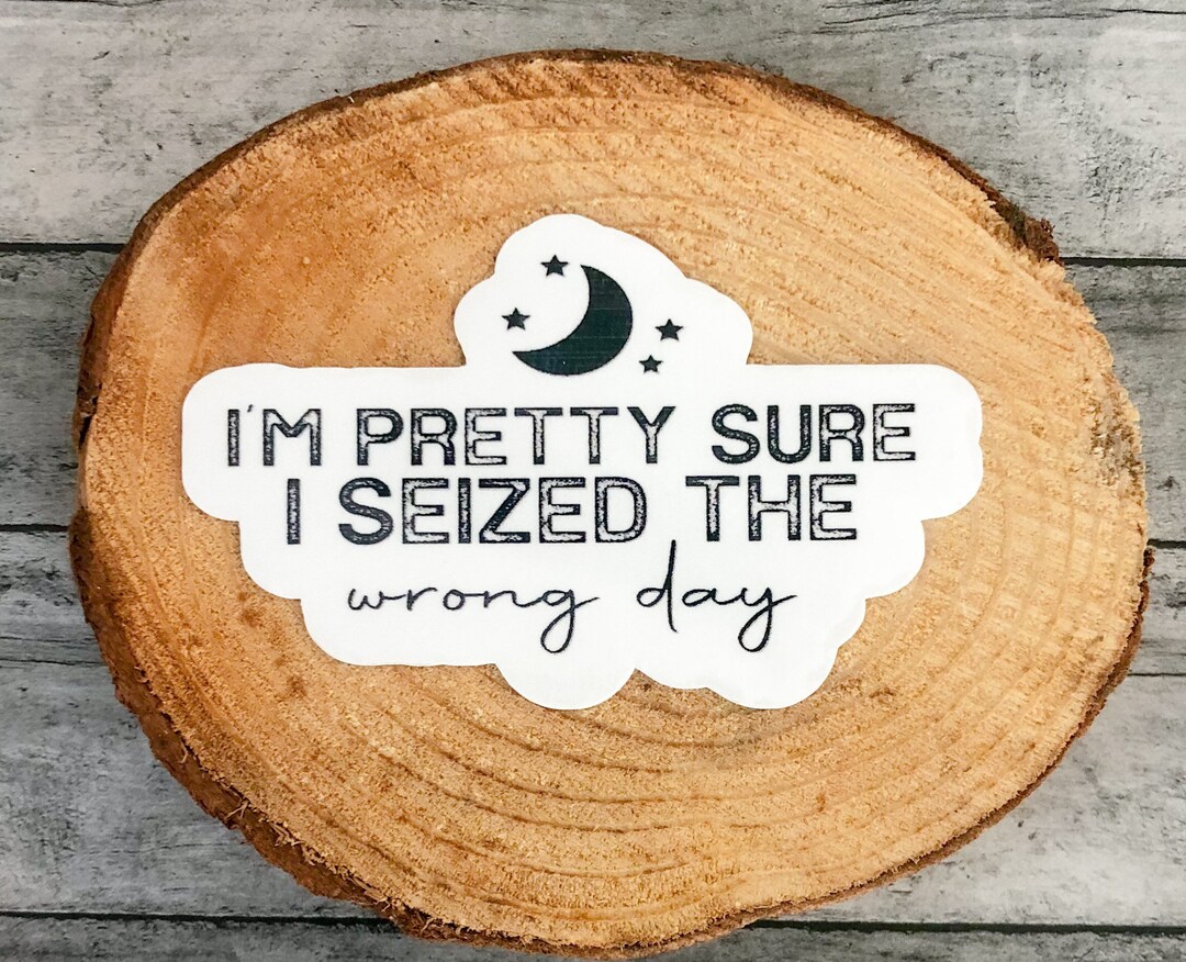 I’m Pretty Sure I Seized the Wrong Day Sticker | Laptop Sticker ...