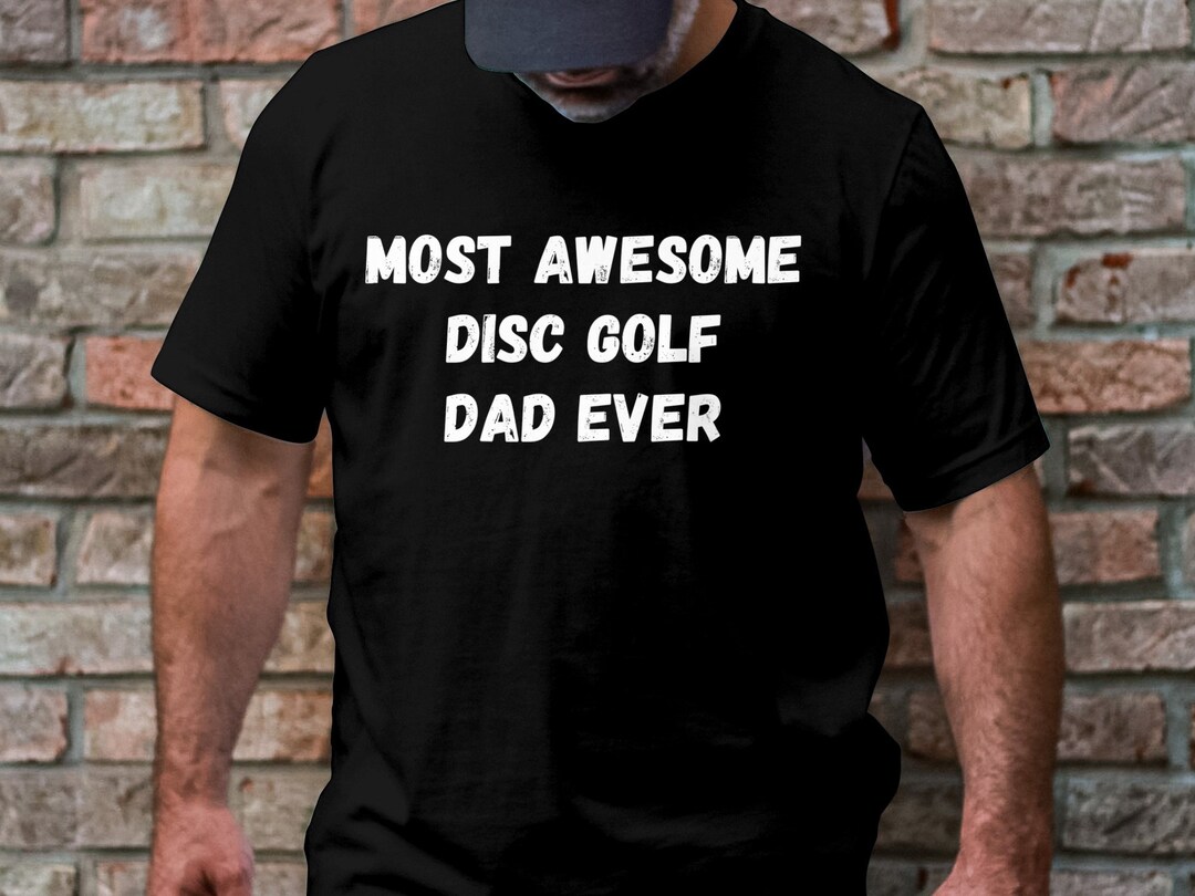 Funny Disc Golf Dad Most Awesome T Shirt Sweatshirt Hoodie Fathers Day ...