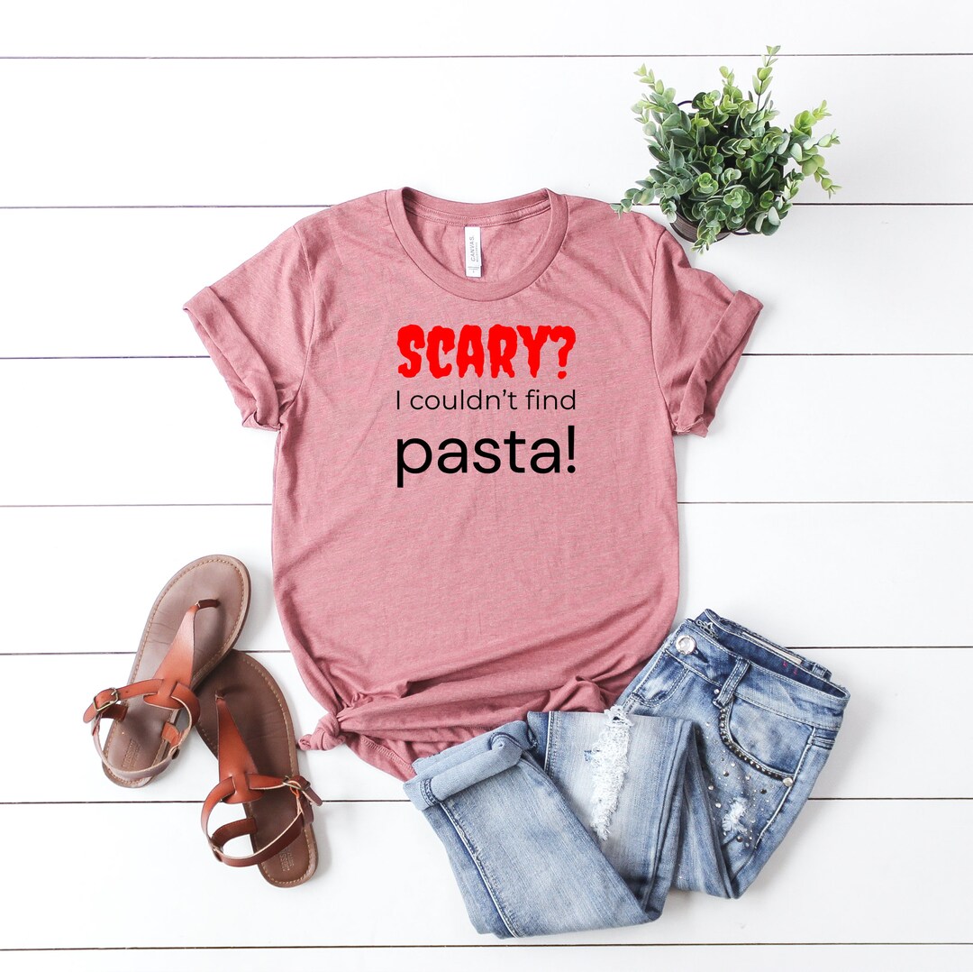 Scary? I Couldn't Find Pasta Shirt Comfortable Food Lover Clothing ...