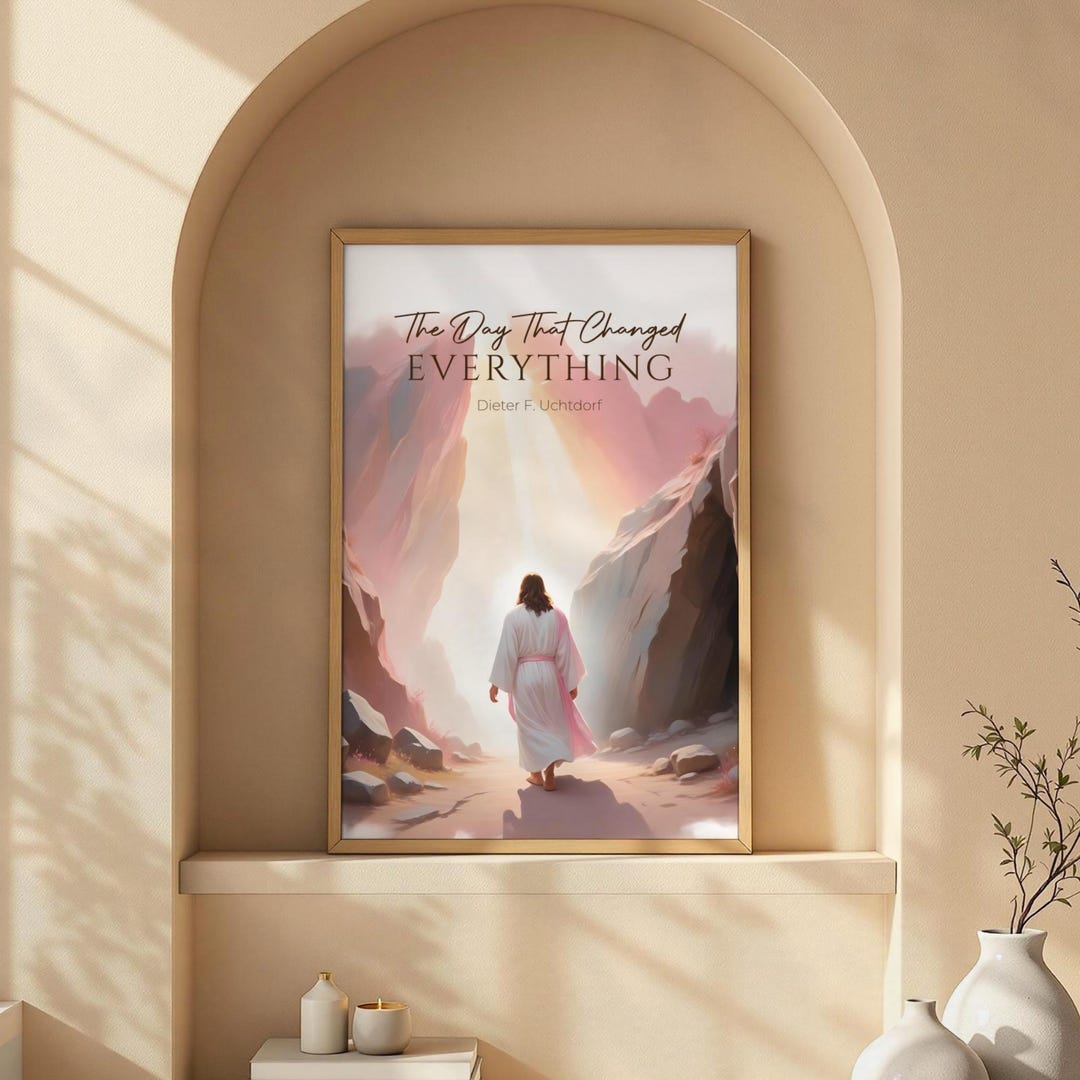 LDS Easter Print, Easter Changed Everything, Dieter F. Uchtdorf Quote ...