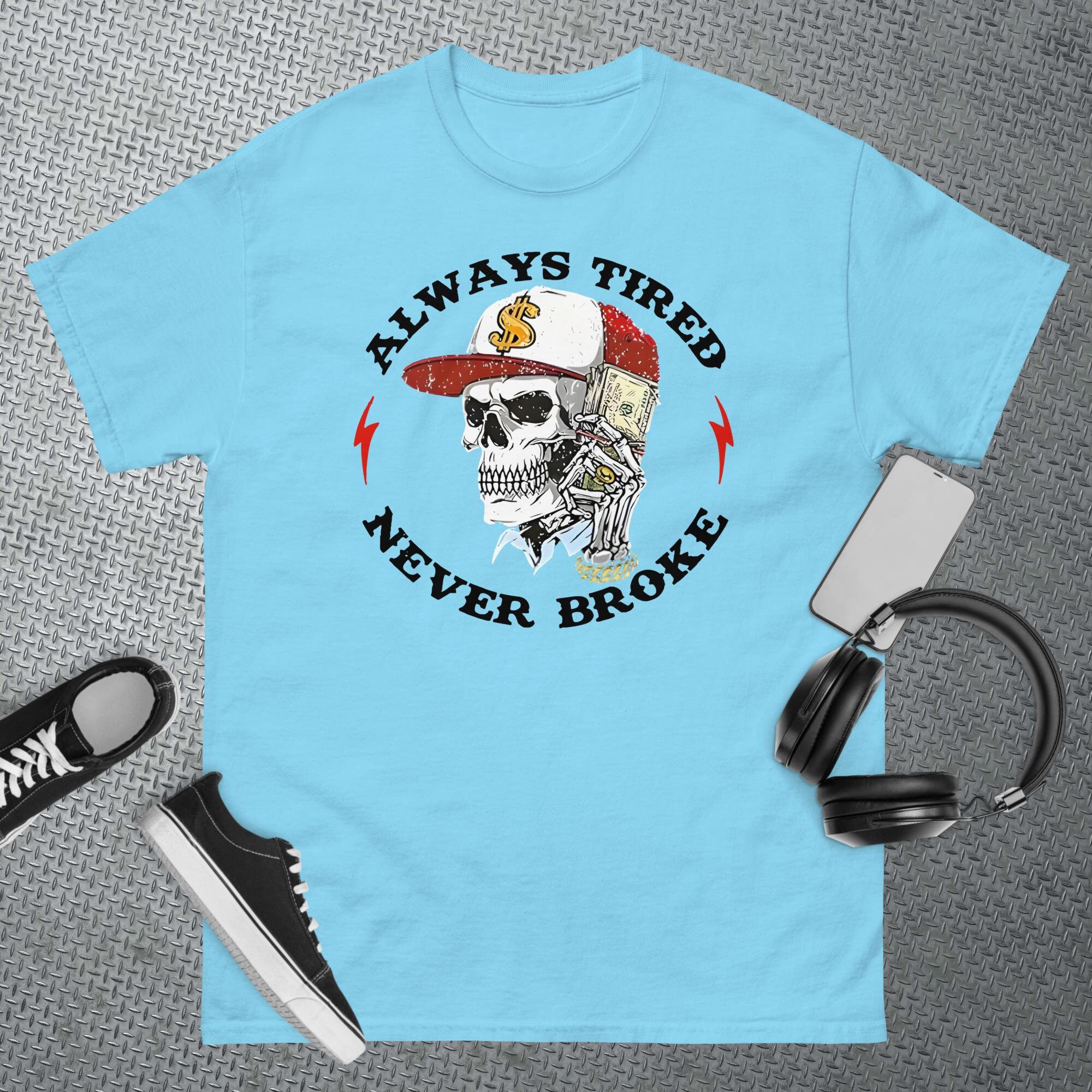 Skull Always Tired Never Broke on Back T-shirt - Etsy