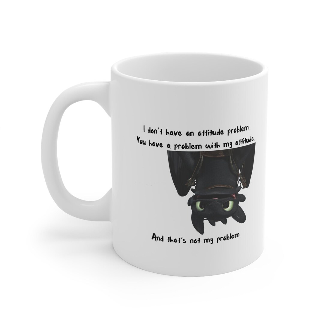 Funny Toothless Ceramic Coffee Mug 11oz "i Don't Have an Attitude ...