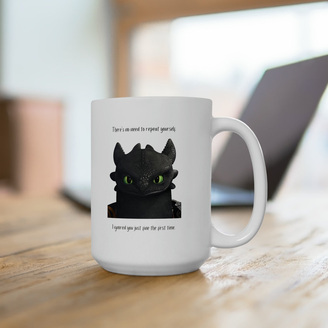 Funny Toothless From How to Train Your Dragon Coffee Mug 15oz "there's No Need to Repeat ...