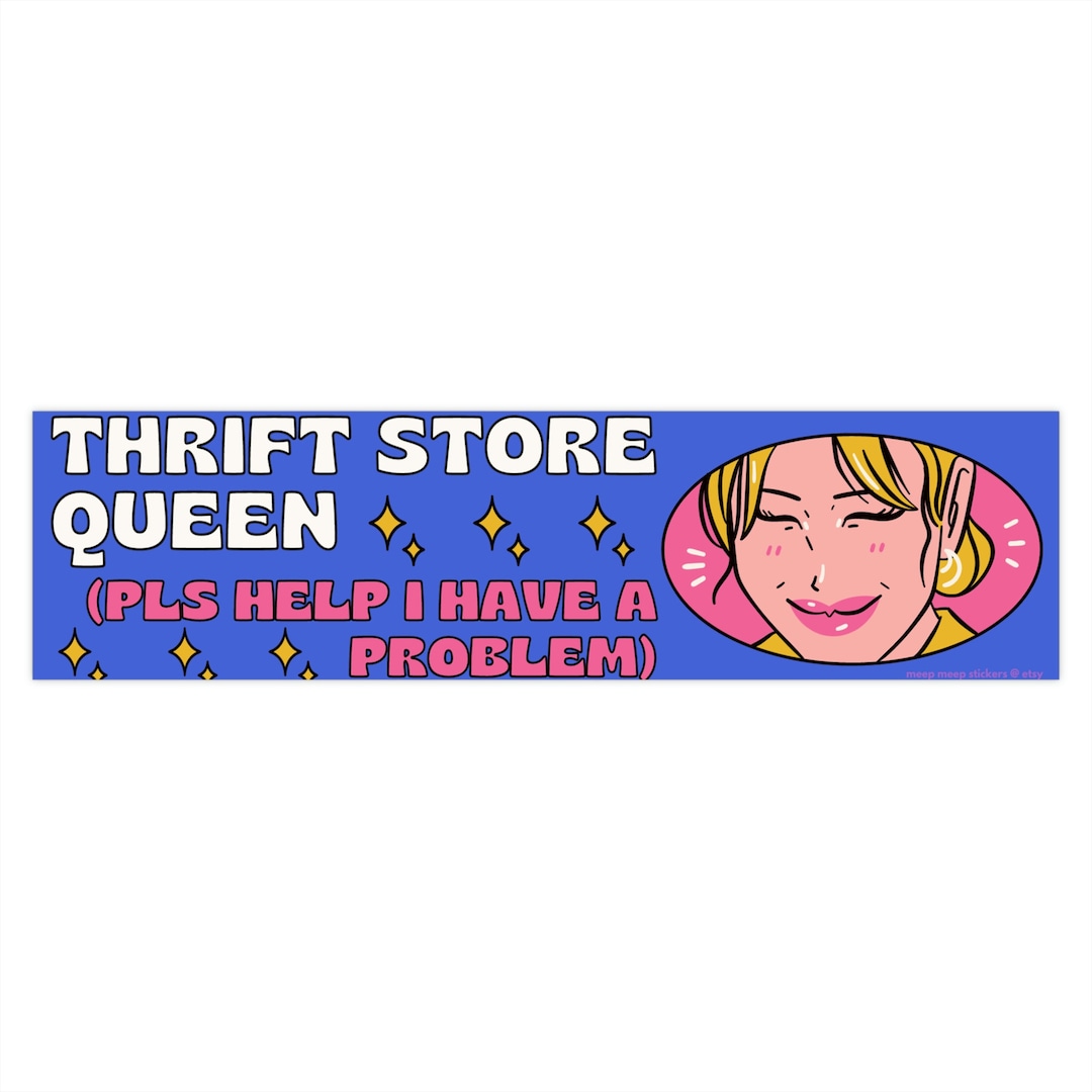 Thrift Store Queen (please Help I Have A Problem) Bumper Sticker Funny ...