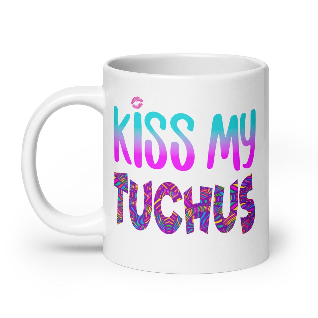 Kiss My Tuchus White Glossy 11/15/20oz Mug - Etsy