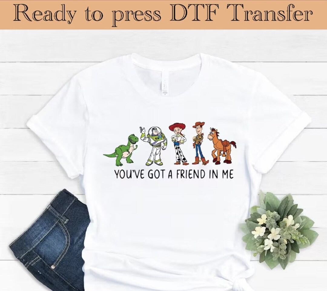 You've Got A Friend in Me Toy Story DTF Transfer,disneyland Family ...