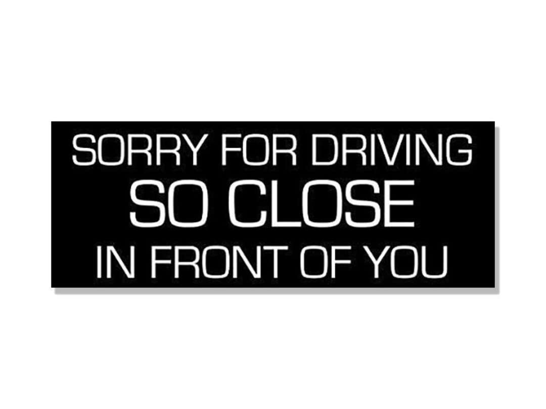 3x8 Inch Sorry for Driving so Close Bumper Sticker (drive Car Warning ...