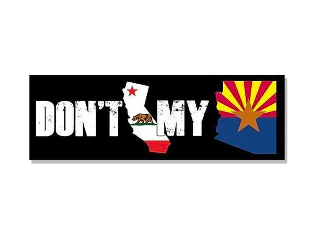 3x9 Inch Don't California My Arizona Bumper Sticker (ca Az Auto Car ...