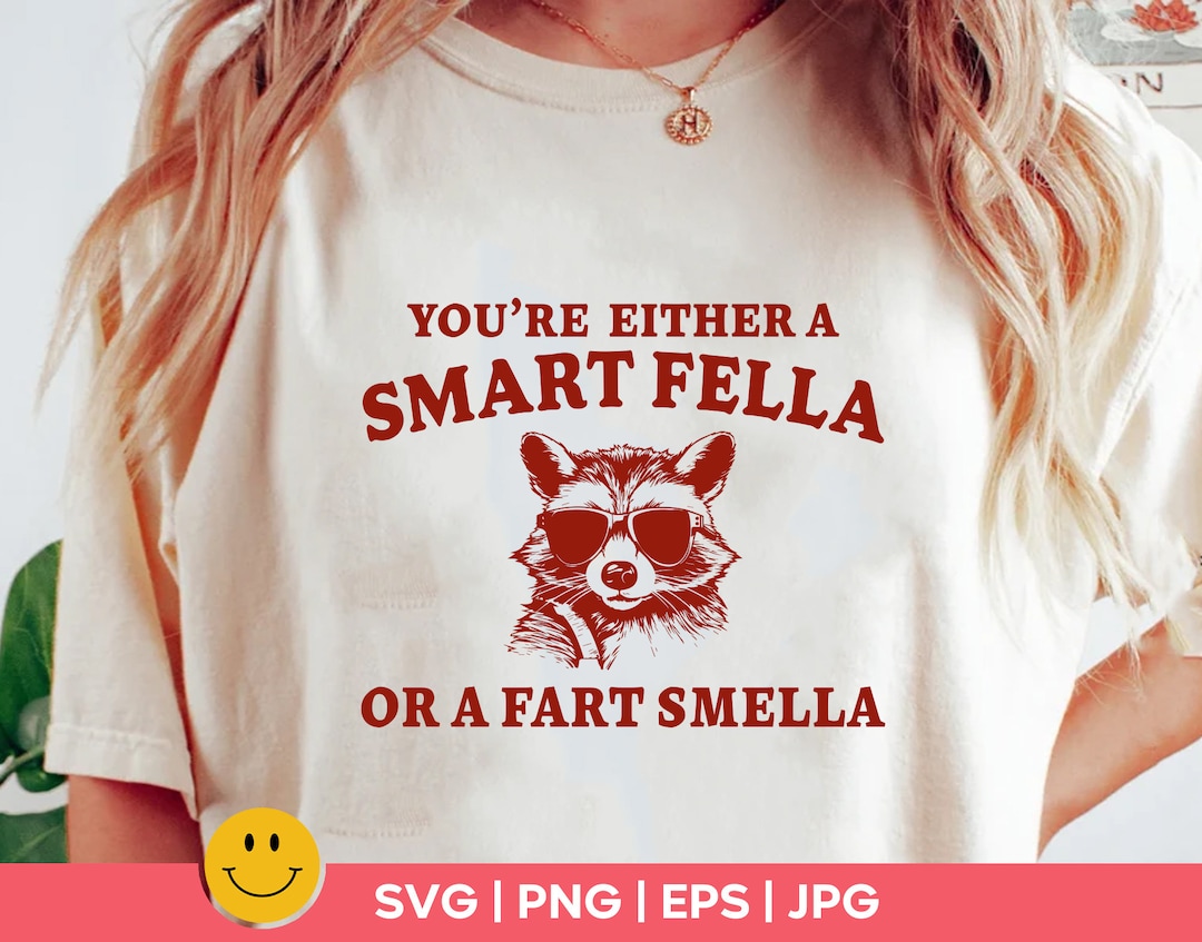 Are You A Smart Fella or Fart Smella, You're Either A Smart Fella or A ...