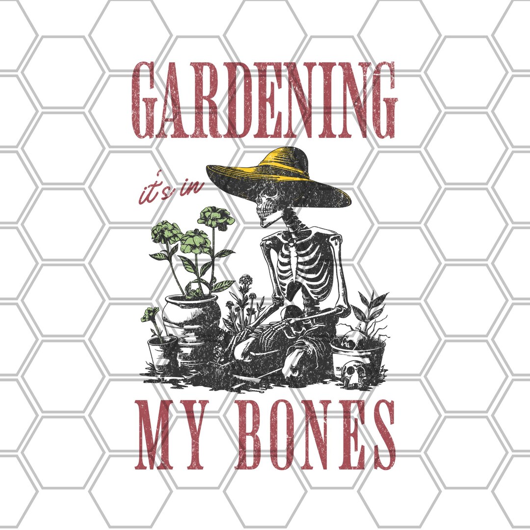 Gardening It's in My Bones Png Distressed Funny Skeleton Gardening ...
