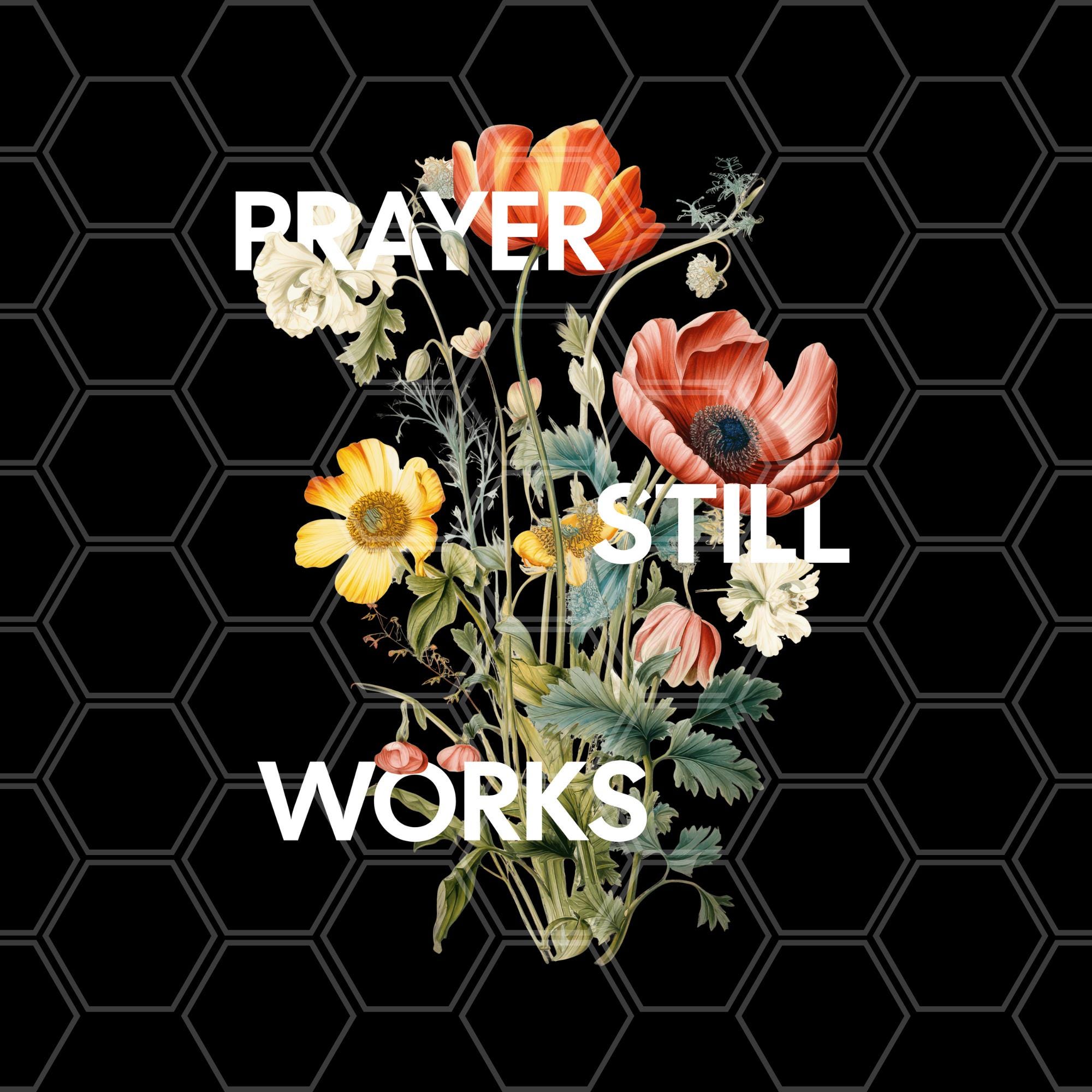 Prayer Still Works Png Floral Design Png Christian Png Design Pray on ...