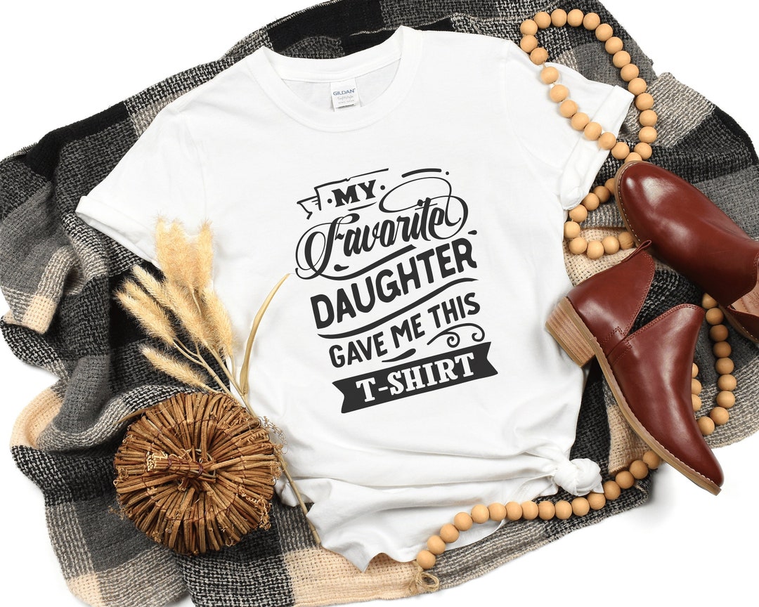 My Favorite Daughter Gave Me This Shirt, Funny Gift for Dad, Gift for ...