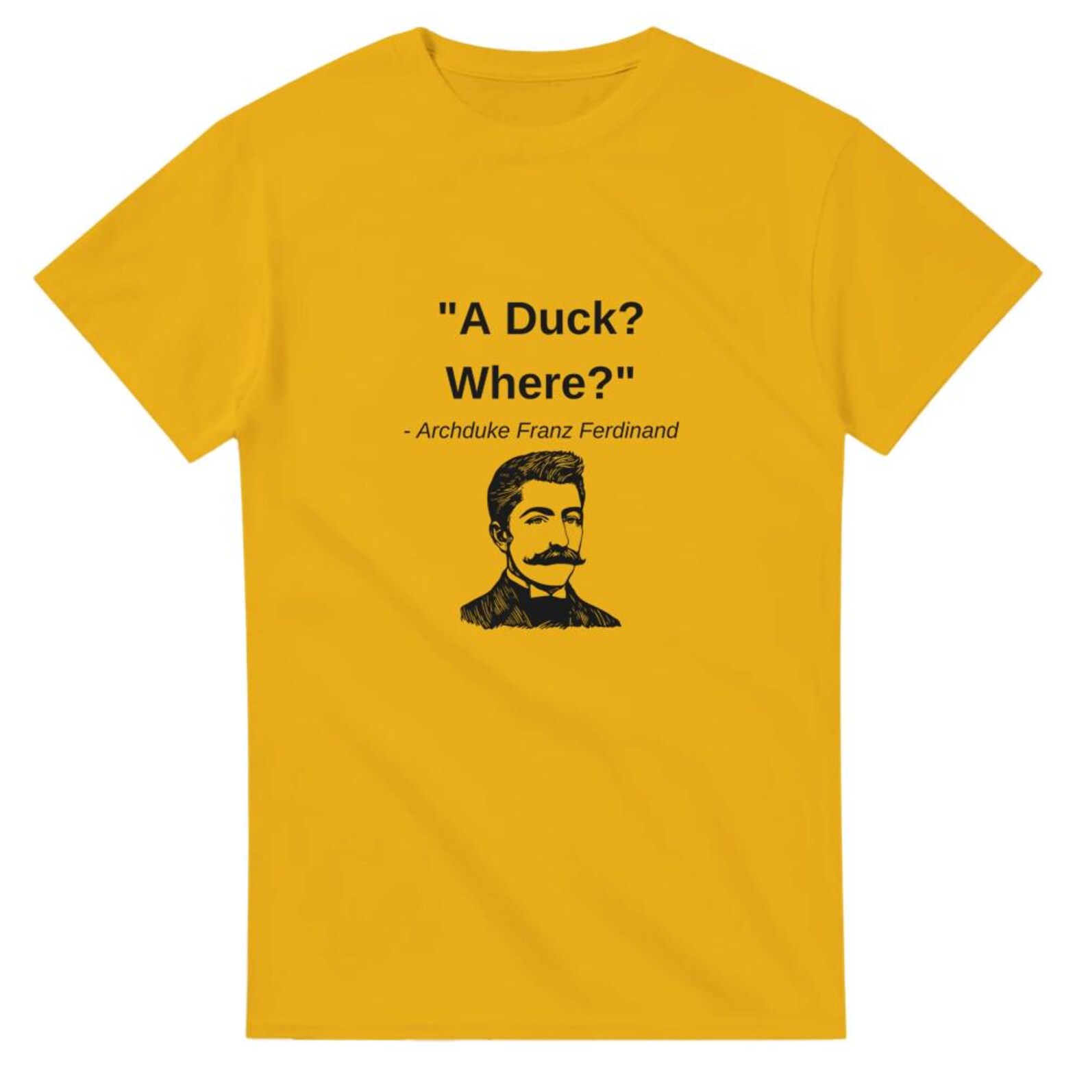 Funny History T-shirt - A Duck? Where? Archduke Franz Ferdinand Quote ...
