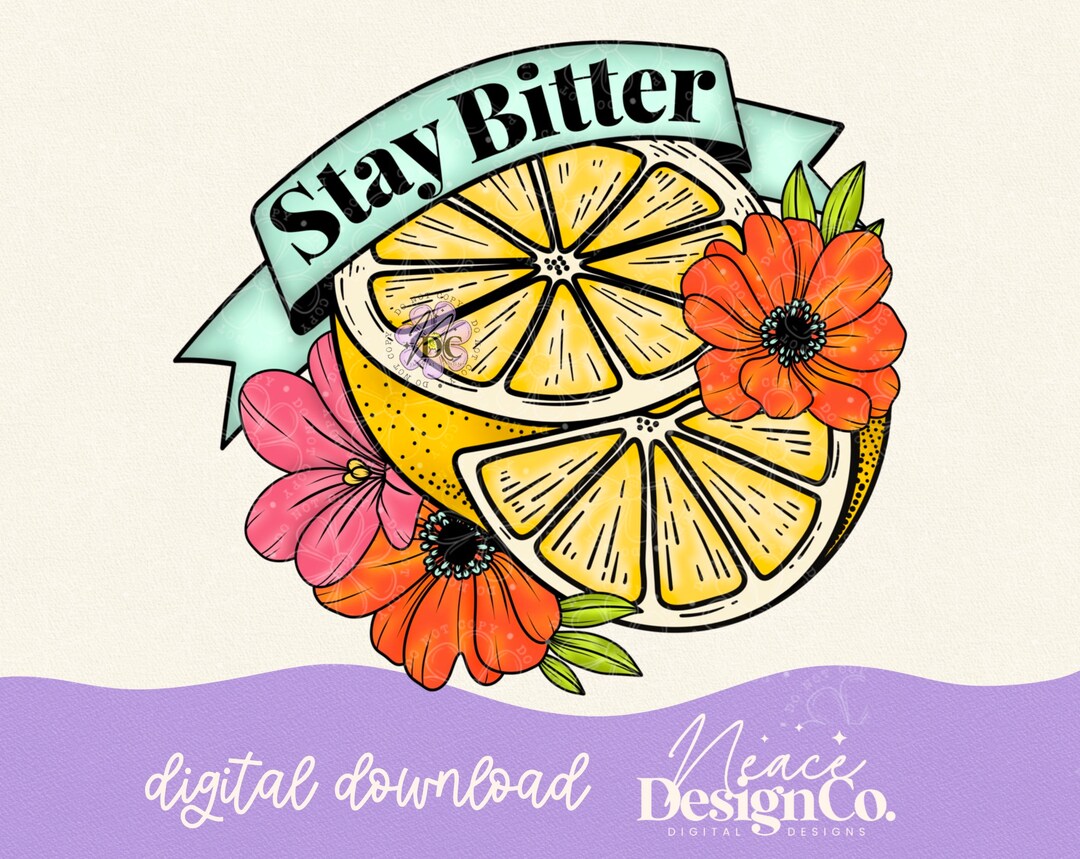 Stay Bitter Digital PNG, Floral Png, Bitter Png, Lemon Png, Summer Png, Spring Png, Floral ...