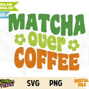 Matcha SVG PNG Over Coffee Lover Cut File for T Shirt Tote Bags ...