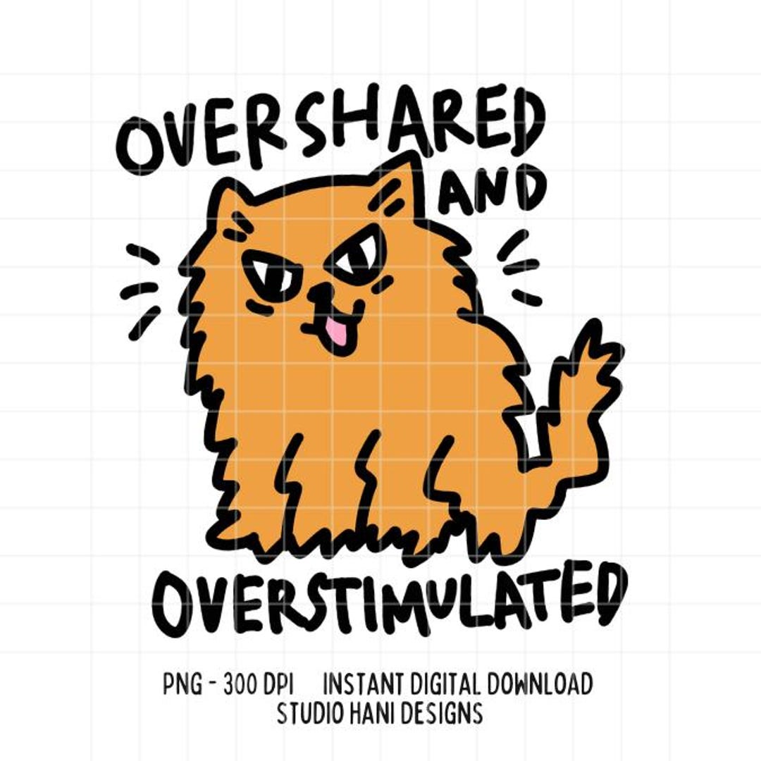 Overshared and Overstimulated PNG Clipart Cat Funny Relatable Trendy ...