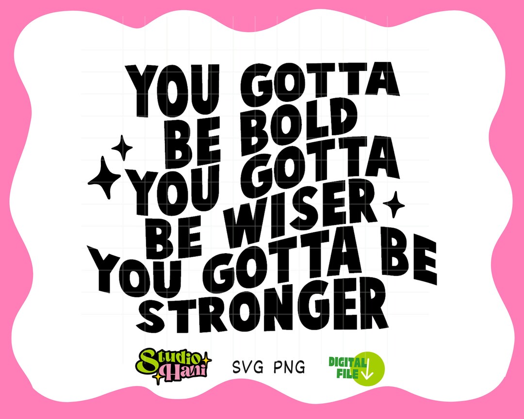 You Gotta Be Bold Wiser Stronger SVG PNG Motivational Positivity Self ...