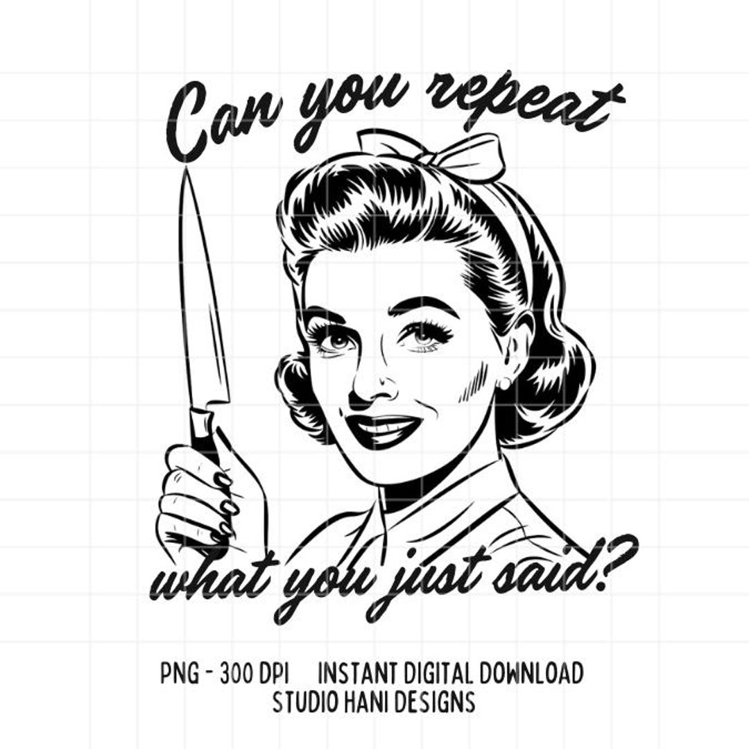 Can You Repeat What You Just Said PNG Vintage Style Funny Sassy Art ...