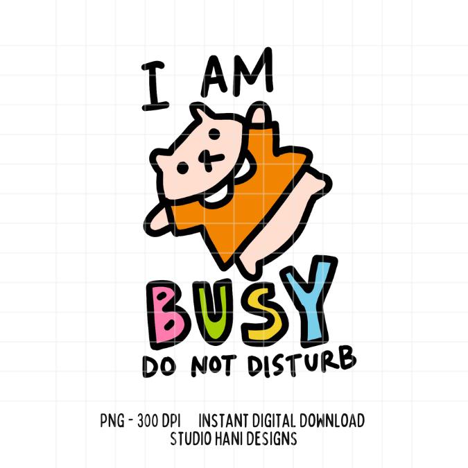 I Am Busy Do Not Disturb PNG Clipart Trendy Funny Mental Health Positivity Relatable Cute ...