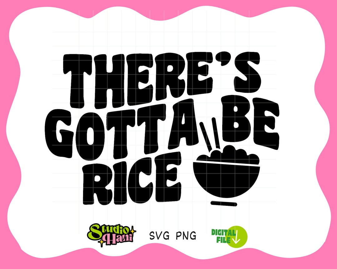 There's Gotta Be Rice SVG PNG Filipino Pinoy Food Kanin Funny Asian ...