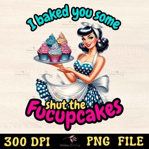 I Baked You Some Shut the Fucupcakes Png, Funny Retro Baking Housewife ...