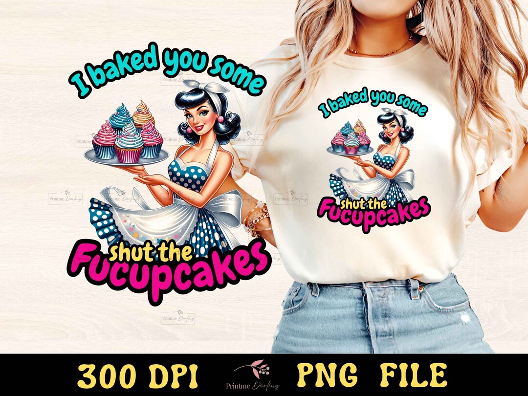 I Baked You Some Shut the Fucupcakes Png, Funny Retro Baking Housewife ...